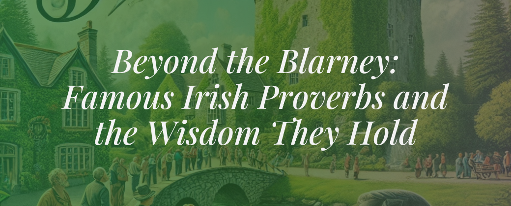 Beyond the Blarney: Famous Irish Proverbs and the Wisdom They Hold ...