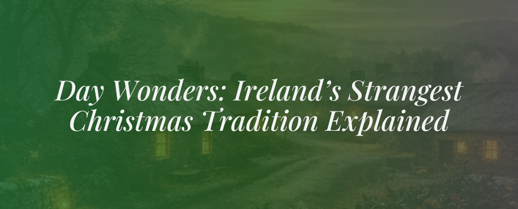 Day Wonders: Ireland’s Strangest Christmas Tradition Explained – Celtic ...